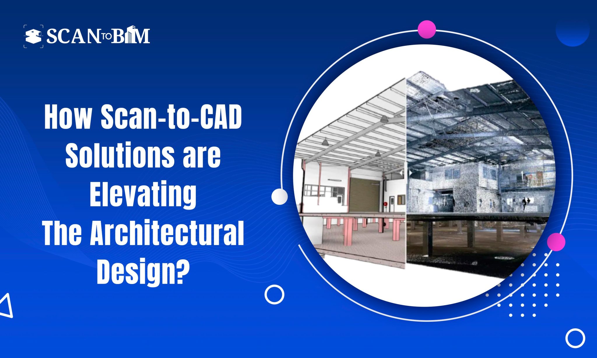 How Scan-to-CAD Solutions are Elevating the Architectural Design?