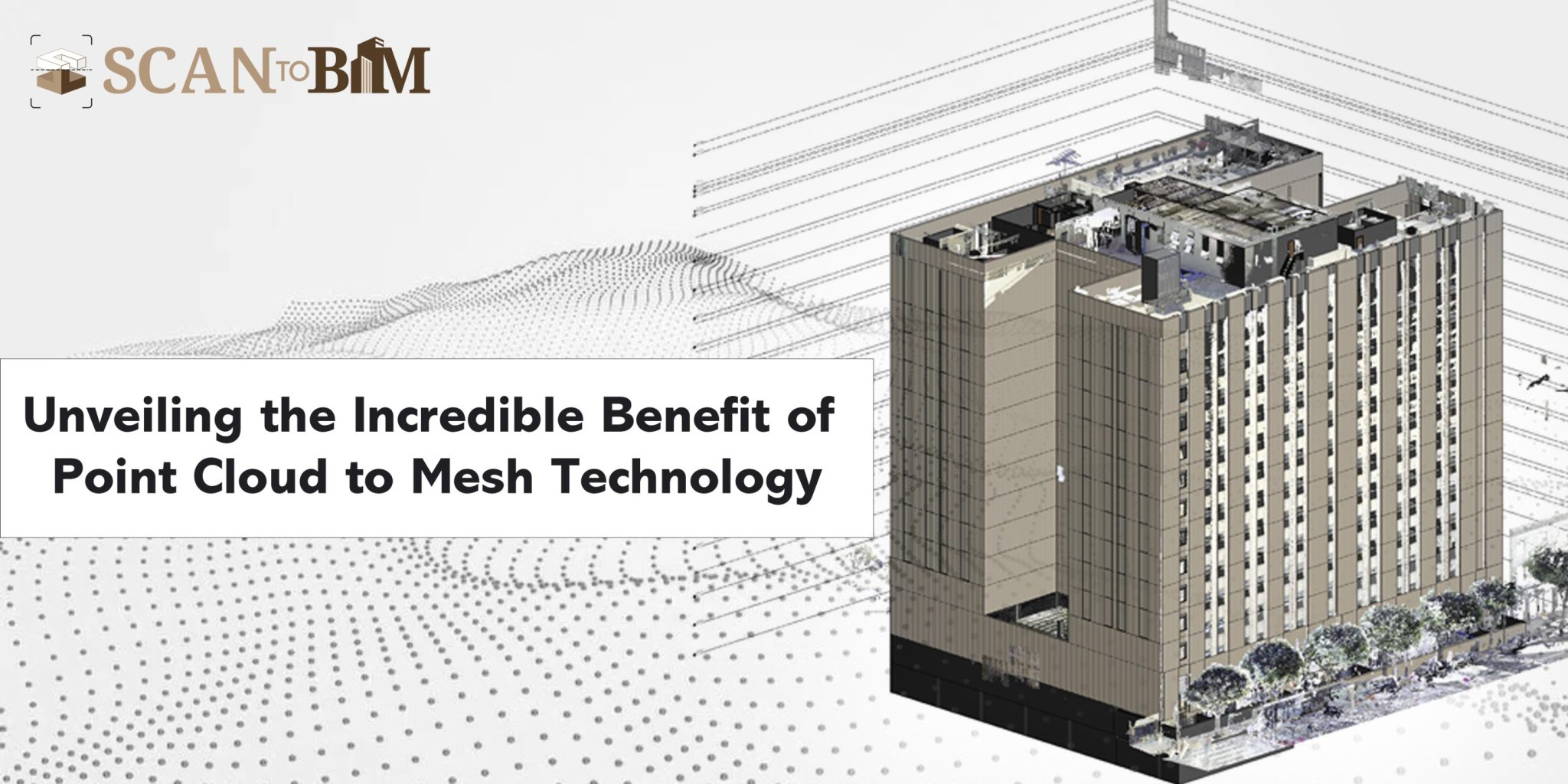 Unveiling the Incredible Benefit of Point Cloud to Mesh Technology